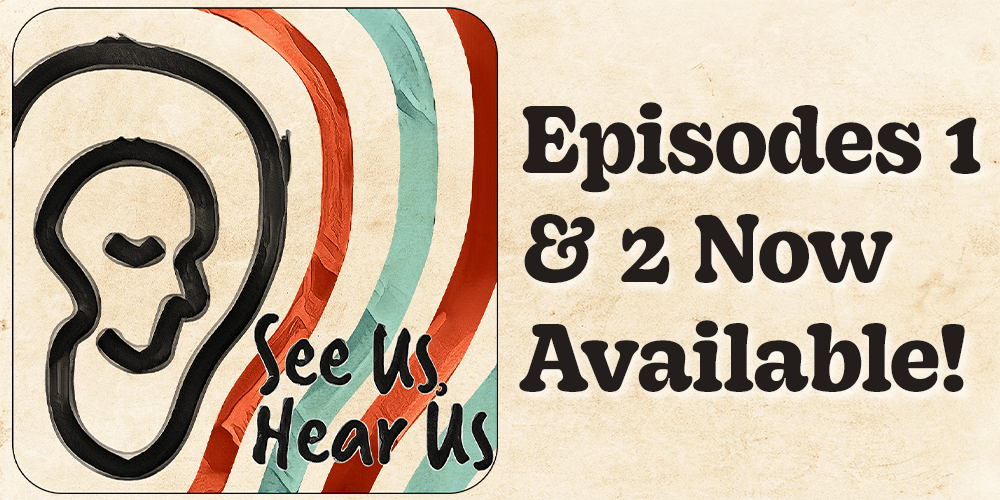 See Us, Hear Us Podcast Now Available! - FREE